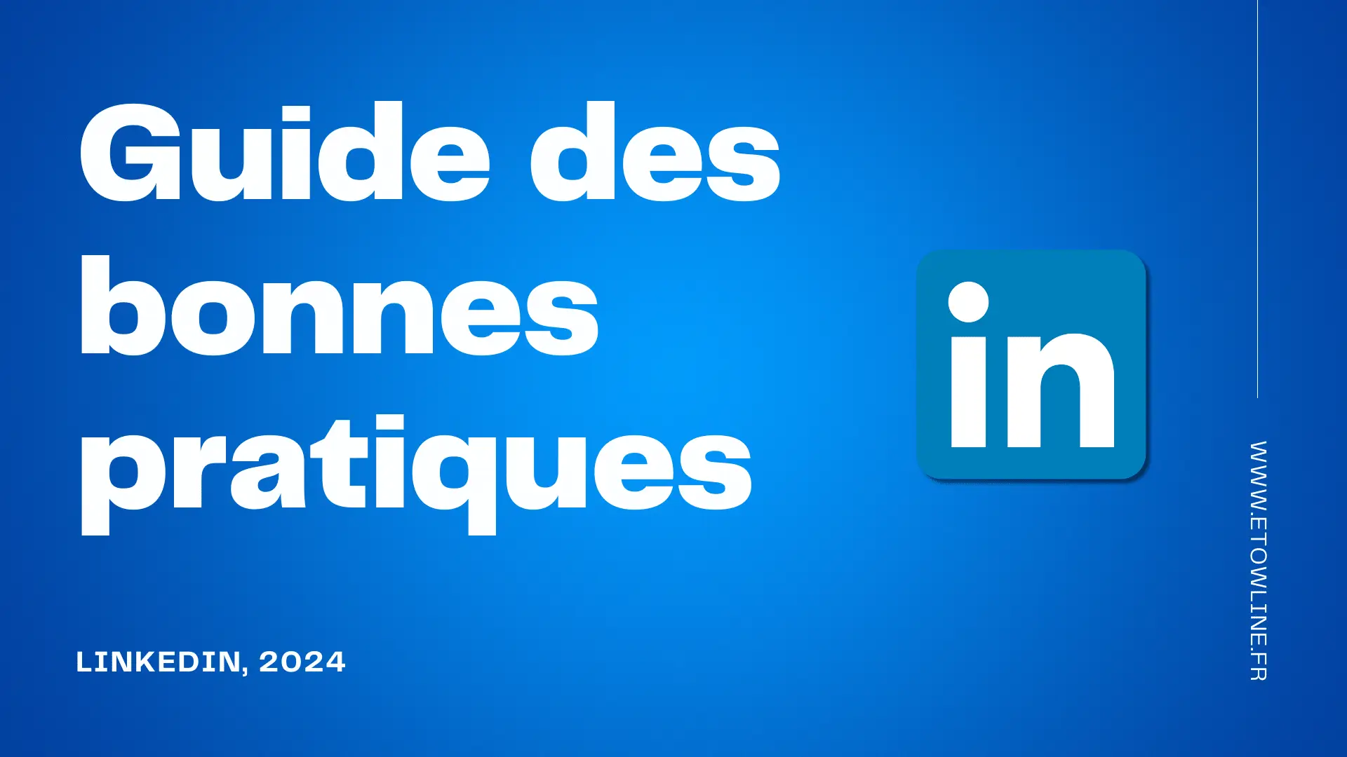 Guide des bonnes pratiques LinkedIn 2024 - Etowline Guide des bonnes pratiques LinkedIn 2024 - Etowline